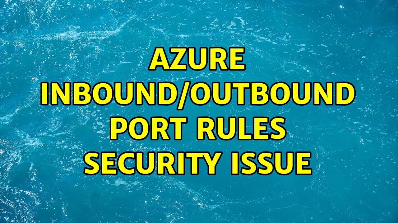 Azure Inbound/Outbound Port Rules Security Issue - YouTube