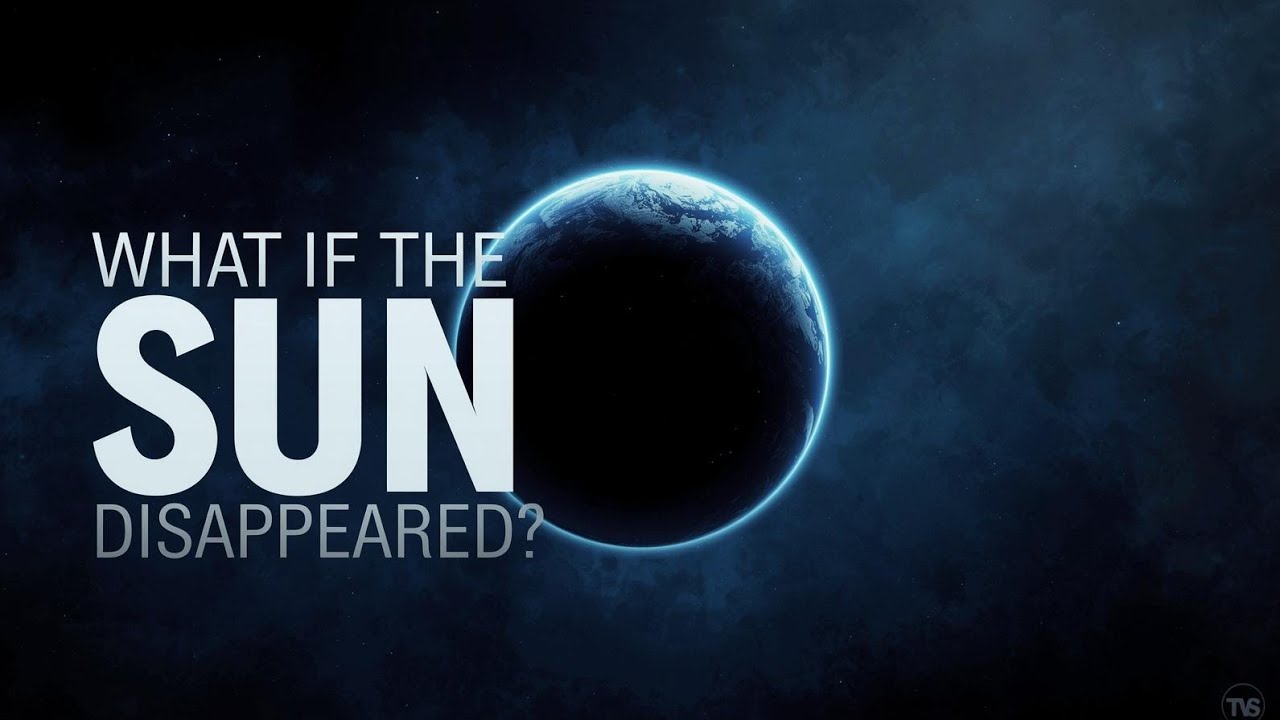 WHAT WOULD HAPPEN IF THE SUN DISAPPEARED - YouTube