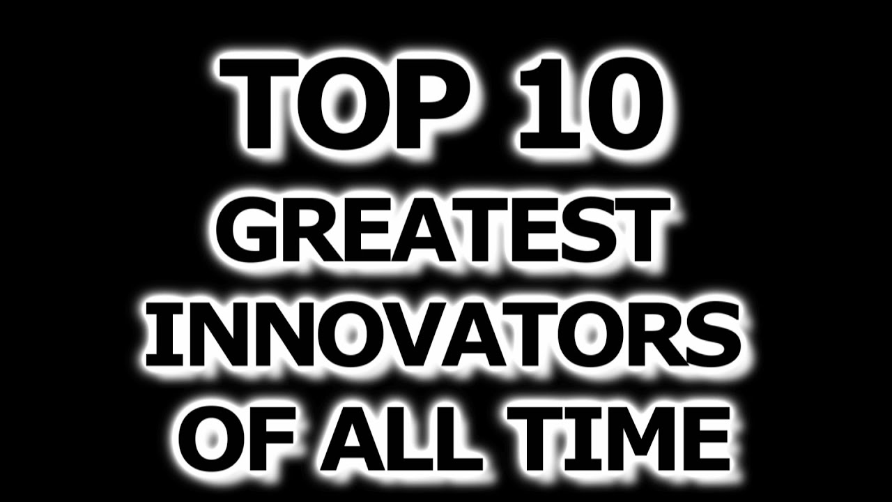 TOP 10 GREATEST INNOVATORS OF ALL TIME - YouTube