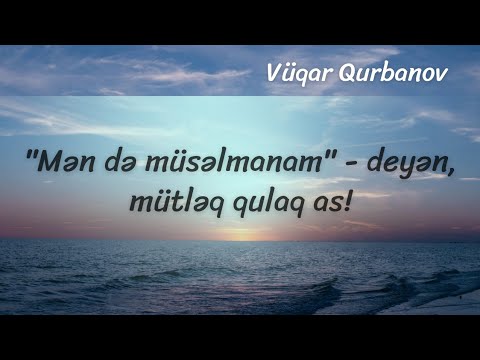 "Mən də müsəlmanam!" - deyən, mütləq qulaq as! Vüqar Qurbanov - YouTube