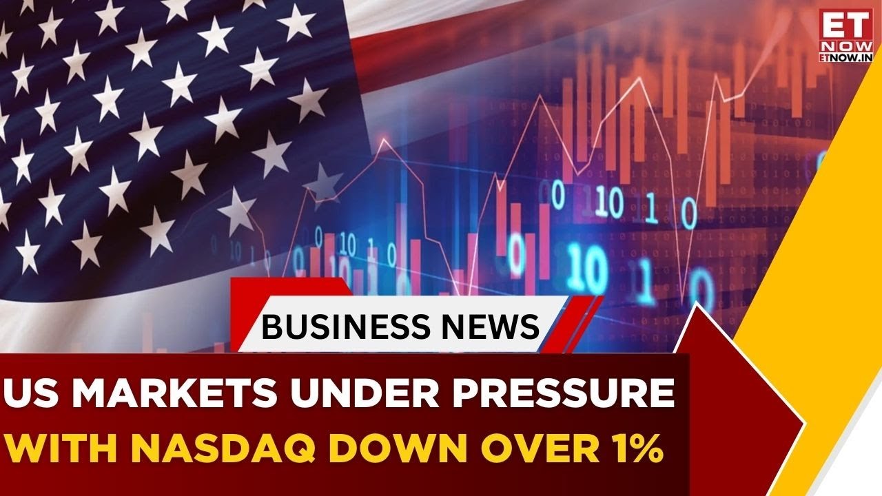 U.S. Markets Under Pressure With Nasdaq Down Over 1% | What Should ...