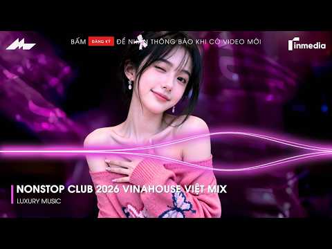 NONSTOP Club 2026 Vinahouse Việt Mix - Nhạc Remix TikTok Triệu View - BXH Nhạc Trẻ Remix Hot TikTok