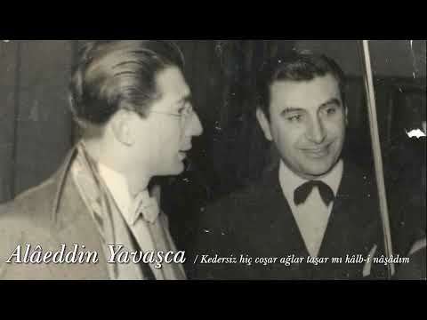 Alâeddin Yavaşca ~ Kedersiz hiç coşar ağlar taşar mı kâlb-i nâşâdım