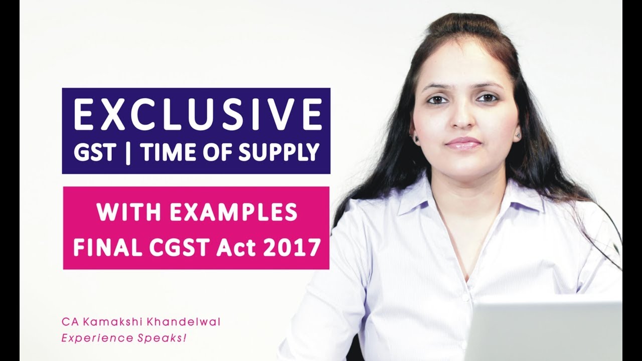 Chapter 4 | GST | Time of Supply | With Examples | Final CGST Act ...