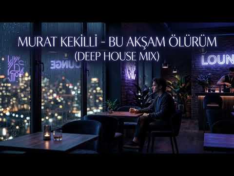Murat Kekilli - Bu Akşam Ölürüm (AKIMUZ Deep House Mix) [Chillout / Lounge]
