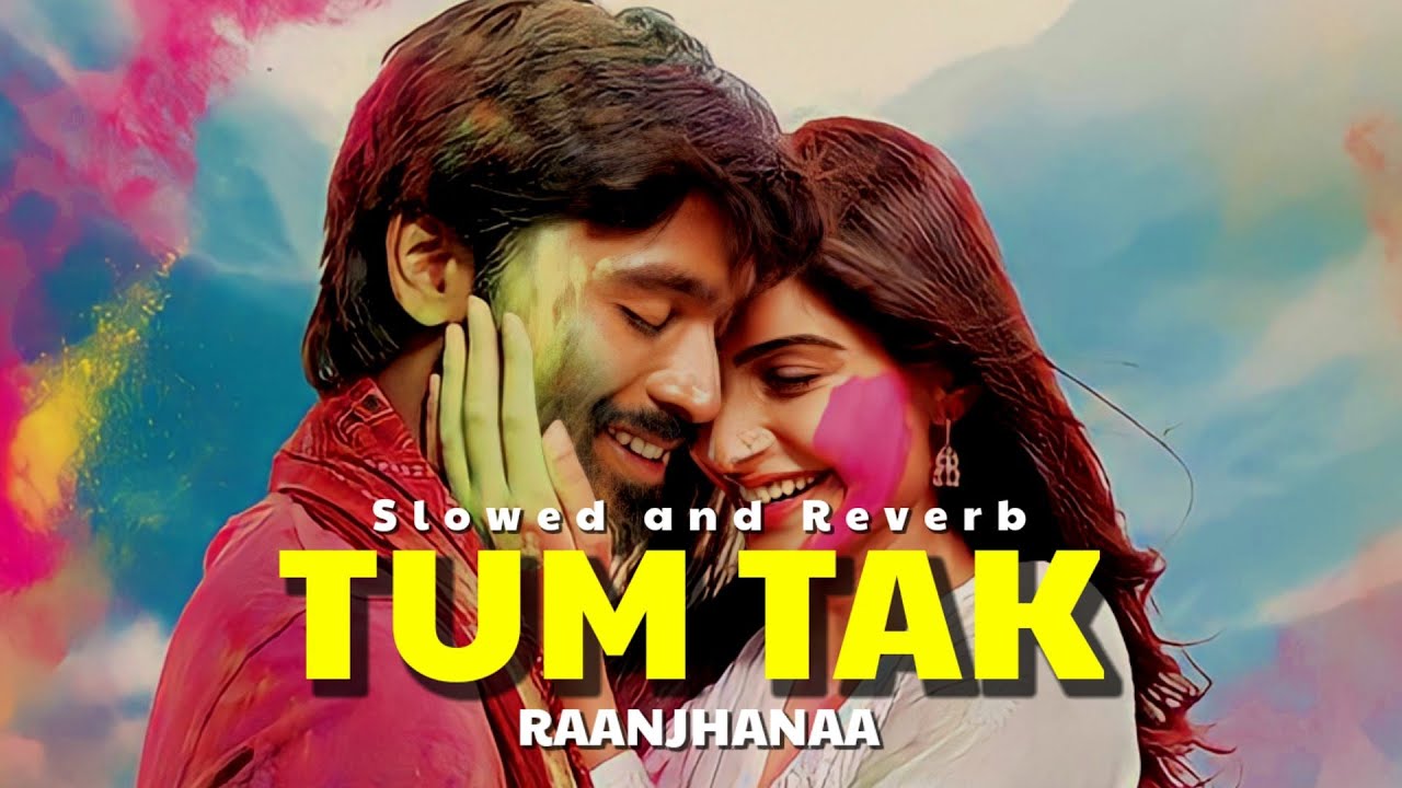 Tum Tak Song Raanjhanaa Slowed and Reverb Bollywood Song Candy Lyrics ...