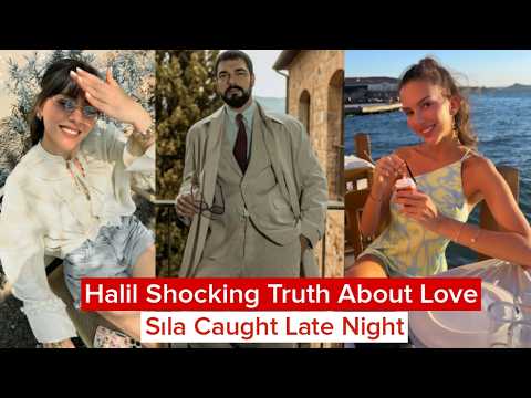 Halil İbrahim Ceyhan Shocking Truth About Love| Sıla Türkoğlu Caught Late Night