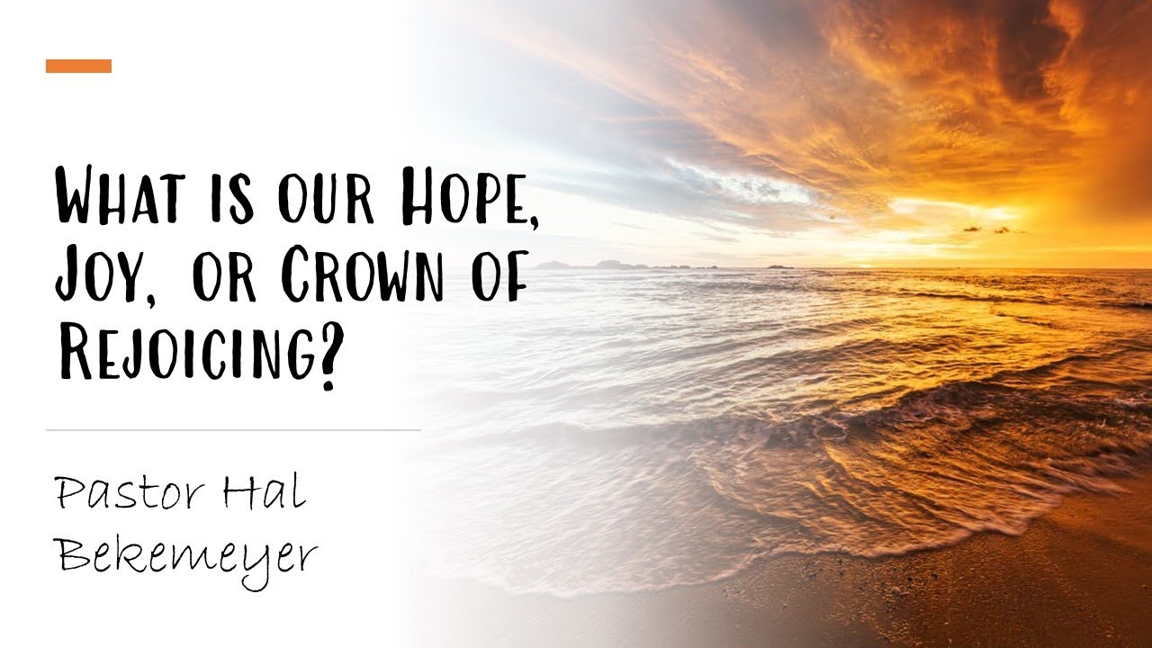 What is our Hope, Joy, or Crown of Rejoicing? | Pastor Hal Bekemeyer ...