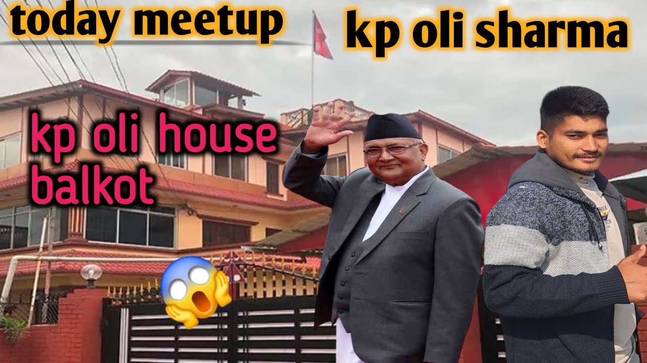 today meetup kp oli sharma kp oli house balkot full vlogs 😍😍 - YouTube