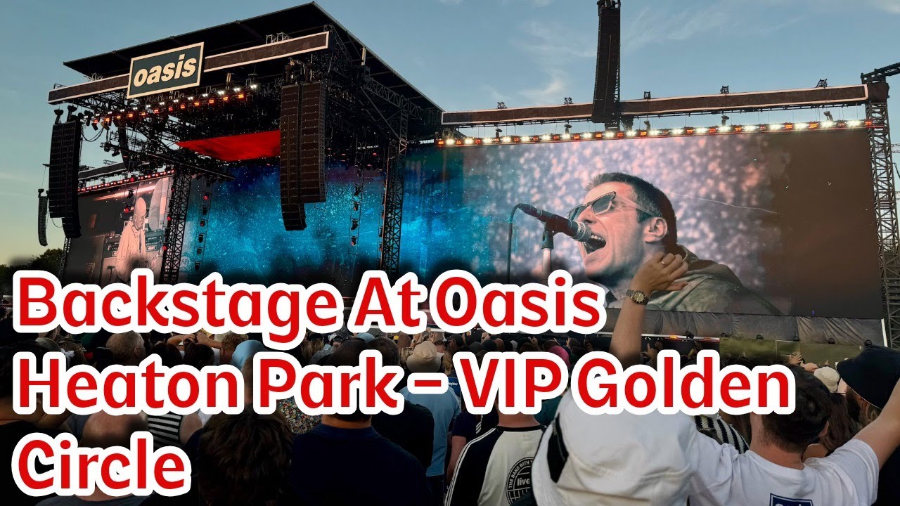 Backstage at Oasis: VIP Golden Circle Experience at Heaton Park 2025 ...