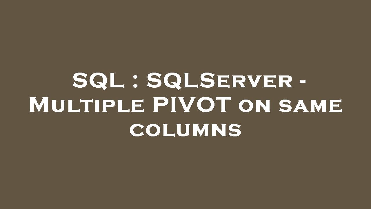 Sql Sqlserver Multiple Pivot On Same Columns Youtube 6666