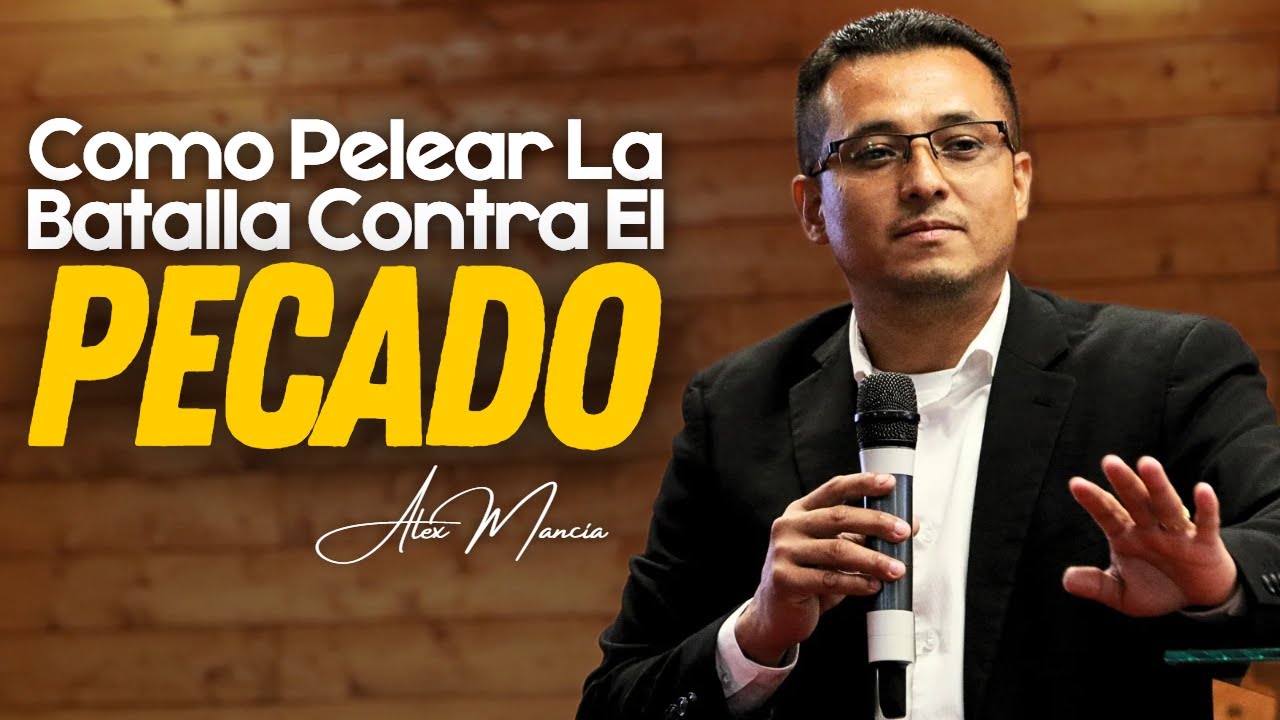 Como Pelear La Batalla Contra El Pecado | Alex Mancía - YouTube