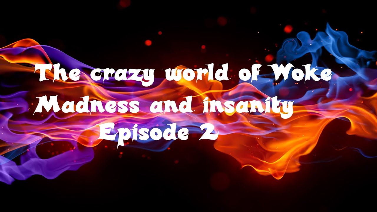 The Crazy World of Woke Madness and Insanity . Episode 2 - YouTube