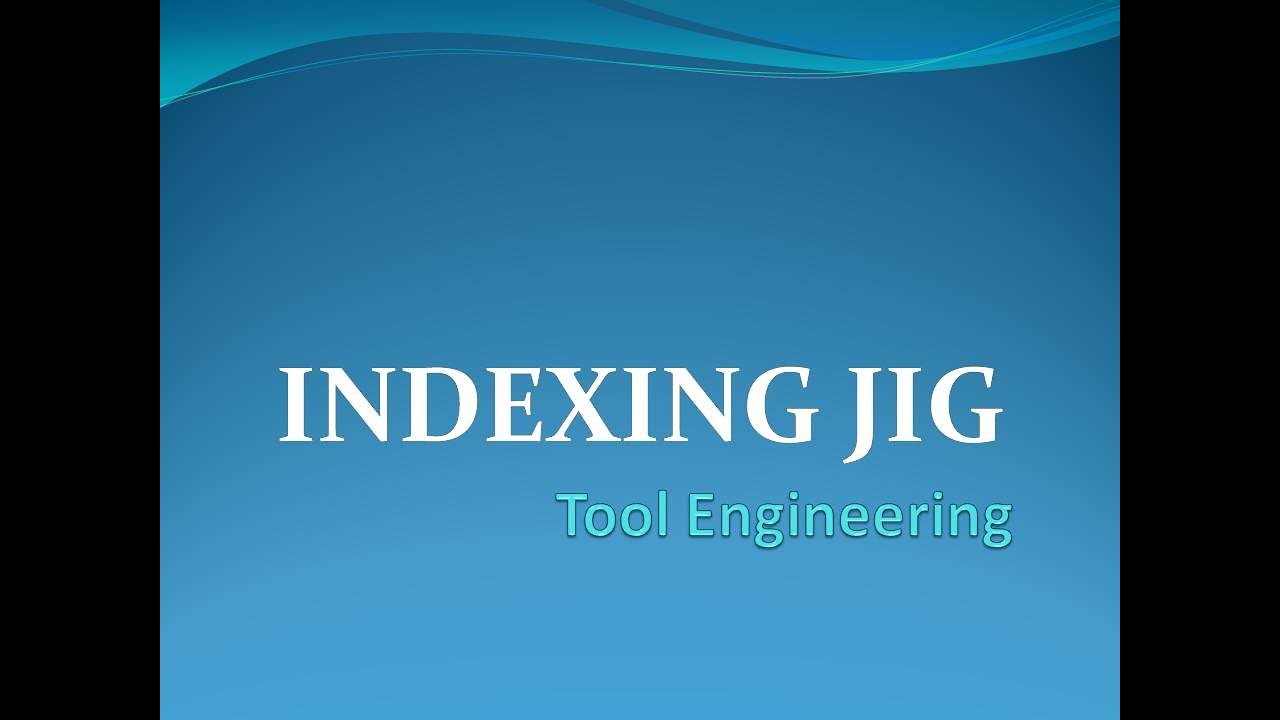 TOOL ENGINEERING - INDEXING JIG - JIG COMPONENTS , DESIGN & ITS ...