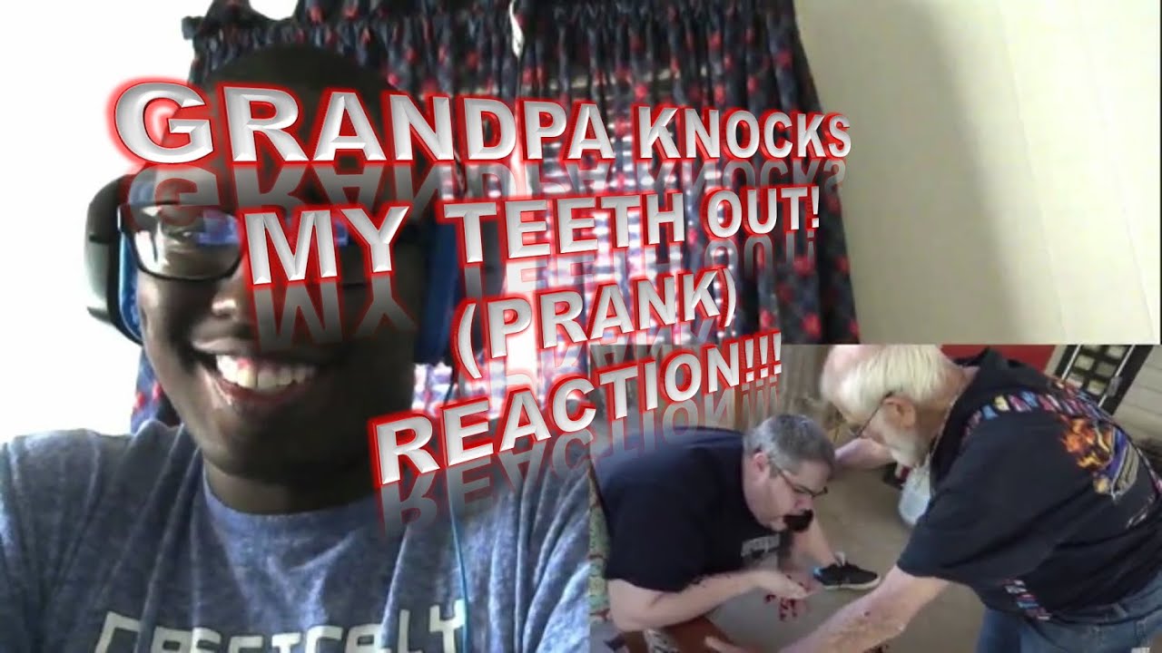 GRANDPA KNOCKS MY TEETH OUT! (PRANK) REACTION!!! - YouTube
