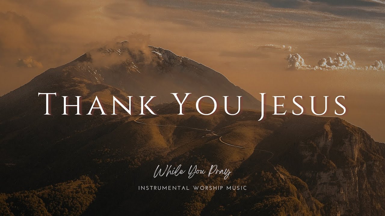 Thank You Jesus | Instrumental Worship Music | While You Pray - YouTube