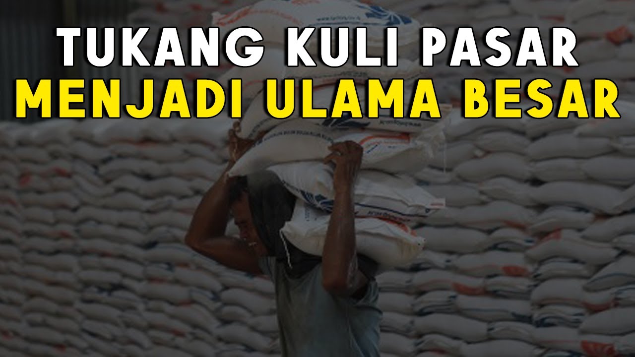 KISAH NYATA ! Seorang Kuli Pasar yang Menjadi Ulama Besar Dunia - YouTube