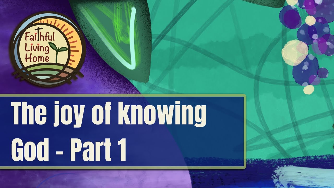 The Joy of Knowing God Part 1 | Nathalie Lesage | Faithful Living Home ...