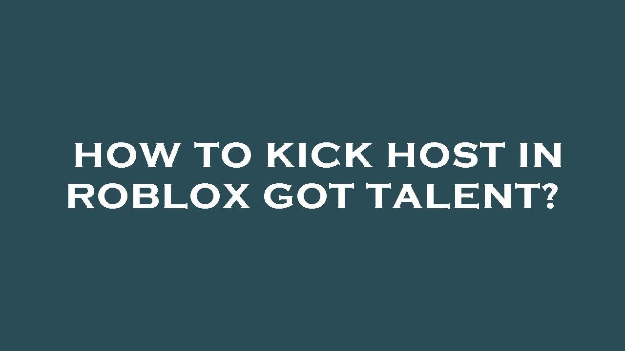 How to kick host in roblox got talent? - YouTube