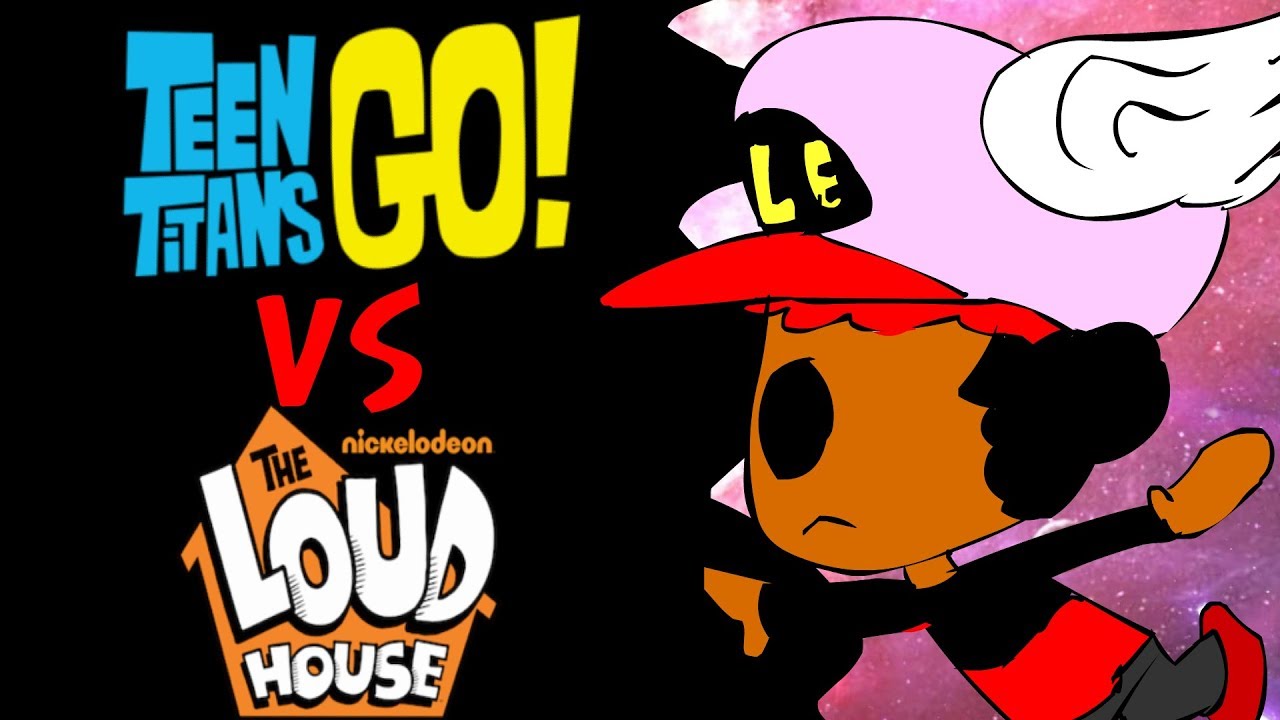 TEEN TITANS GO! vs THE LOUD HOUSE: WHY TTG IS BETTER (RANT) - YouTube