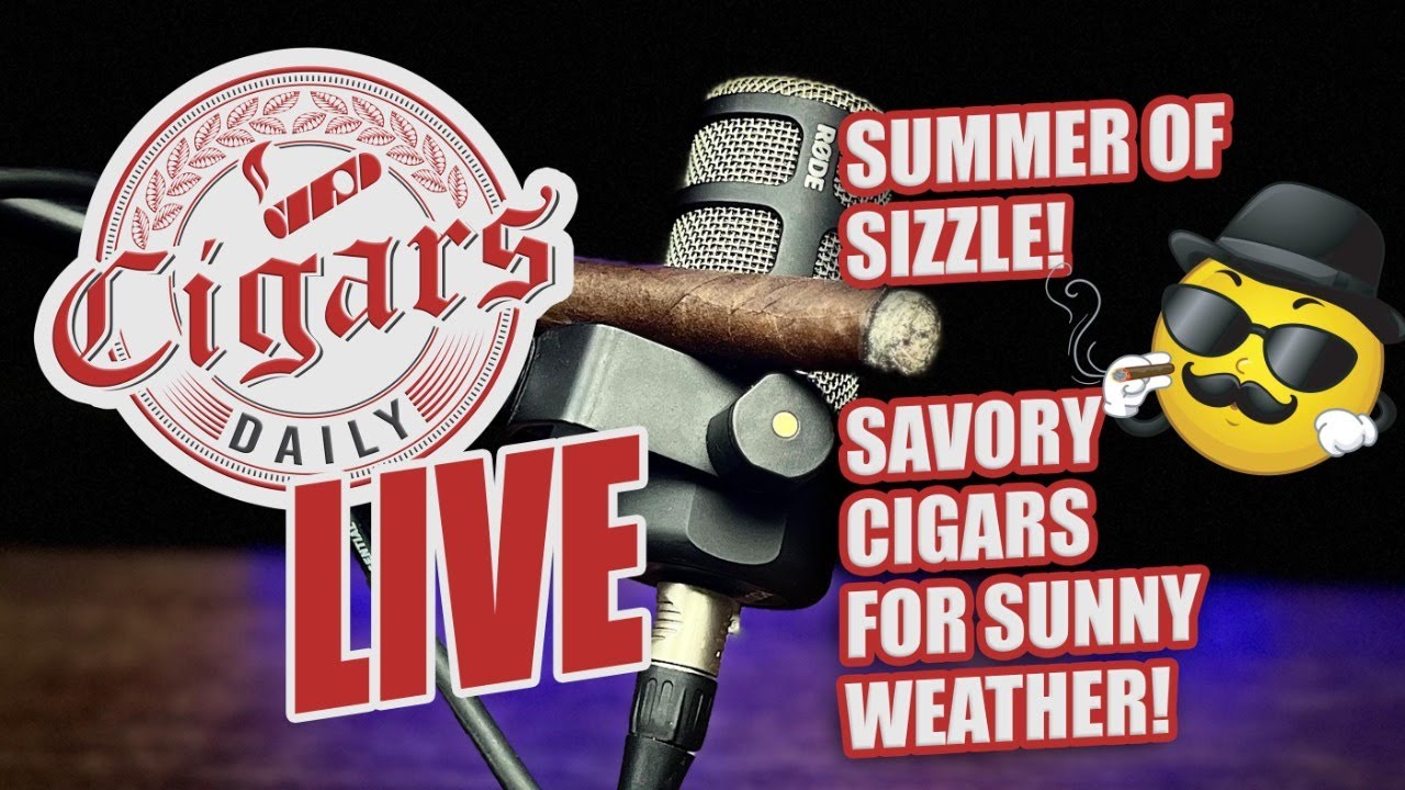 Cigars Daily LIVE 329 (Summer of Sizzle: Savory Cigars for Sunny ...