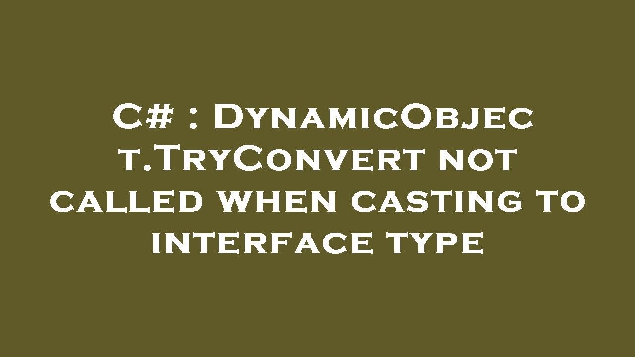 C Dynamicobjecttryconvert Not Called When Casting To Interface Type 7273