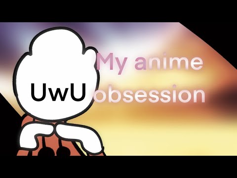 my weird anime obsession - YouTube