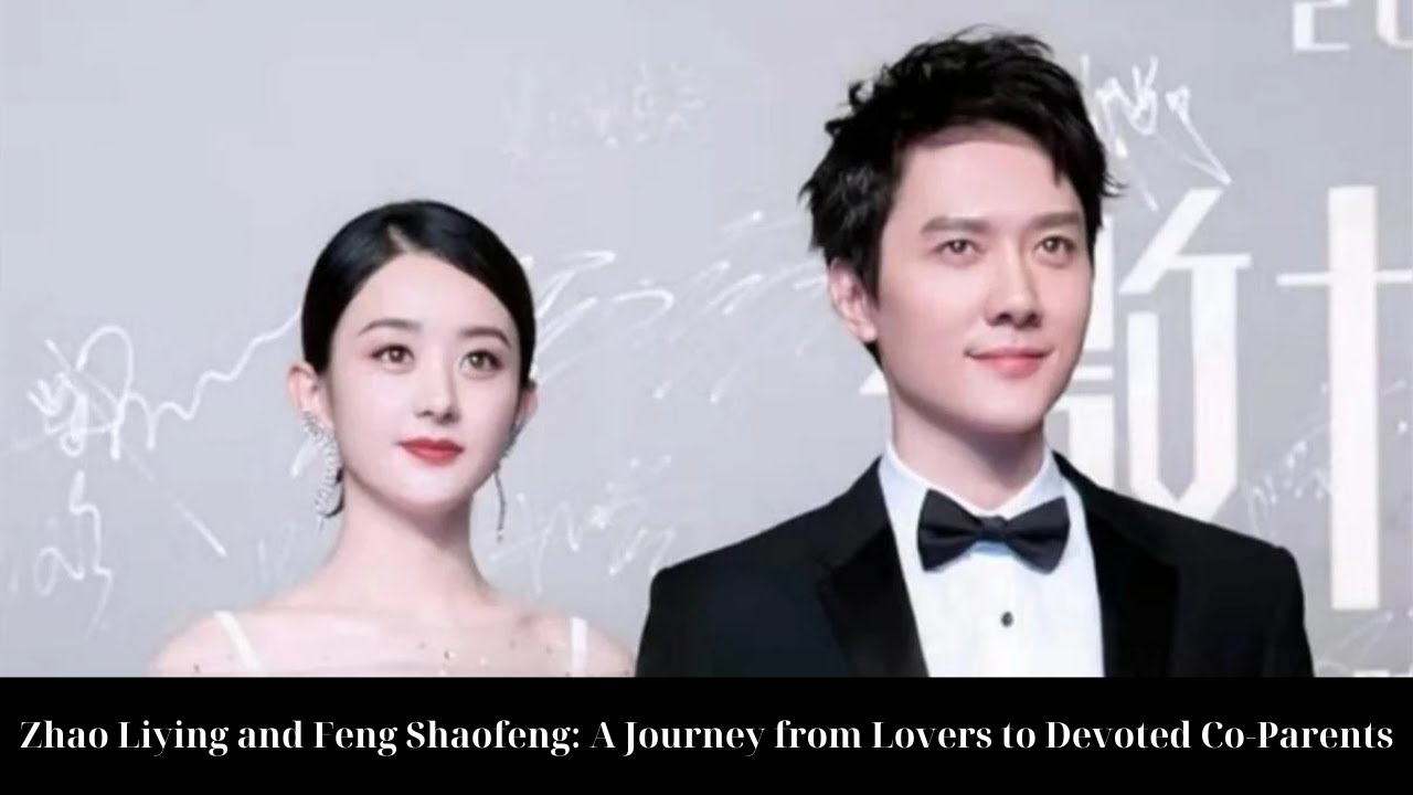 Zhao Liying and Feng Shaofeng: A Journey from Lovers to Devoted Co ...
