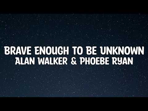 Alan Walker & Phoebe Ryan - Brave Enough To Be Unknown (Lyrics)