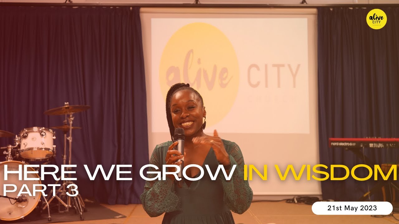Here We Grow In Wisdom Part 3 // Pastor Jenny Boateng // Alive City ...