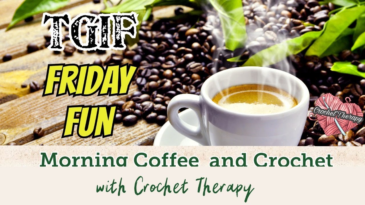 TGIF Morning Coffee And Crochet - YouTube