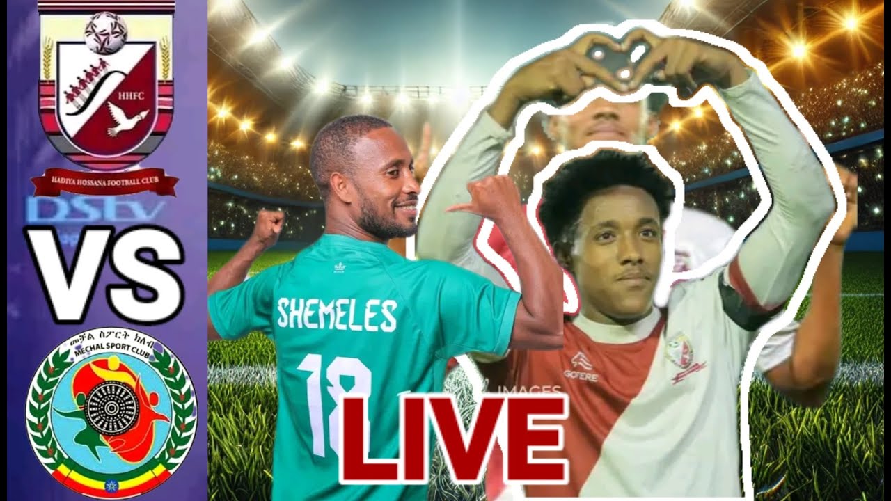 Mechal Sports Club v Hadiya Hossana FC | LIVE | Ethiopian Premier ...