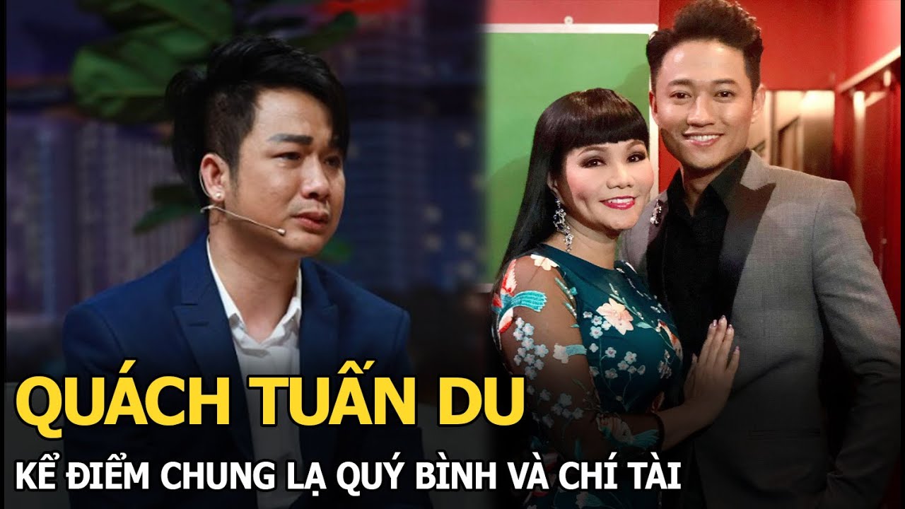 Quách Tuấn Du kể điểm chung lạ Quý Bình và Chí Tài - YouTube