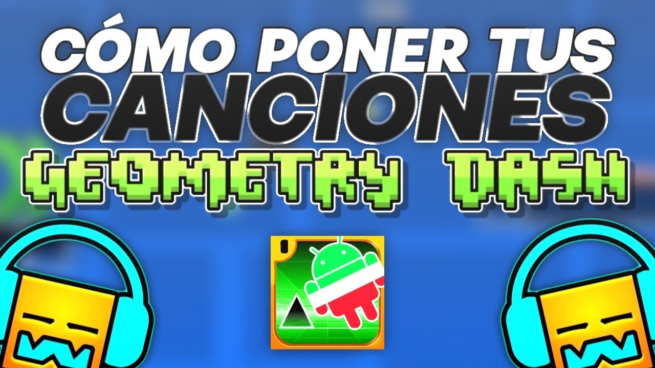 COMO PONER TUS CANCIONES PERSONALIZADAS en GEOMETRY DASH ANDROID (No ...