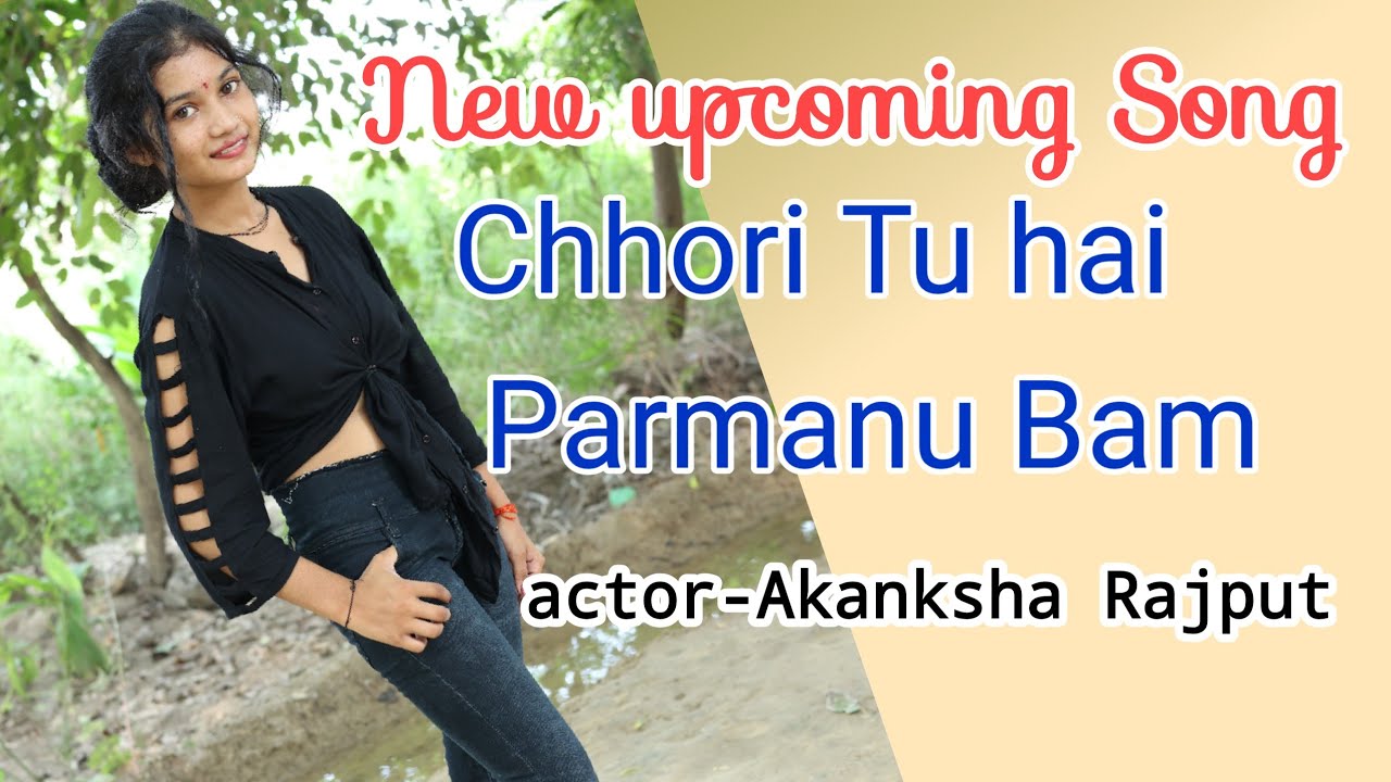 New coming Song Trailer $ Chhori tu hai parmanu Bam Akanksha Rajput ...
