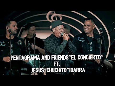 PENTAGRAMA AND FRIENDS"EL CONCIERTO" FT. JESUS"CHUCHITO"IBARRA - YouTube