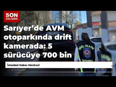 Sarıyer’de AVM otoparkında drift kamerada: 5 sürücüye 700 bin lira para cezası