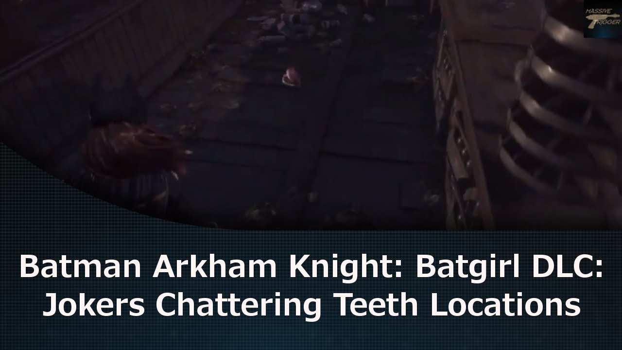 Batman Arkham Knight: Batgirl DLC: Jokers Chattering Teeth Locations ...
