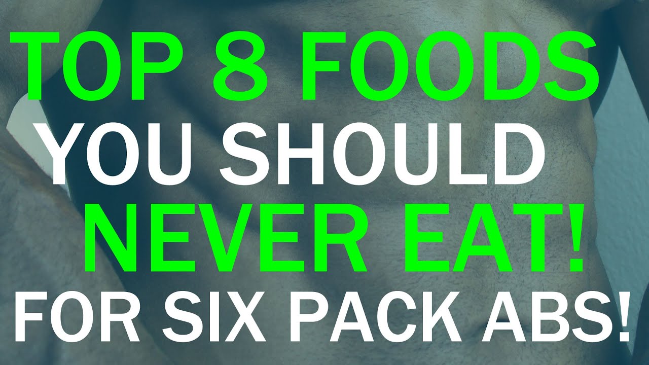 Top 8 Foods You Should Never Eat If You Want Six Pack Abs! - YouTube