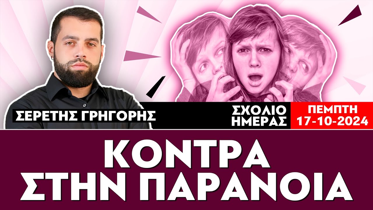 ΣΧΟΛΙΟ ΗΜΕΡΑΣ - ΚΟΝΤΡΑ ΣΤΗΝ ΠΑΡΑΝΟΙΑ - ΣΕΡΕΤΗΣ ΓΡΗΓΟΡΗΣ (17/10/2024 ...