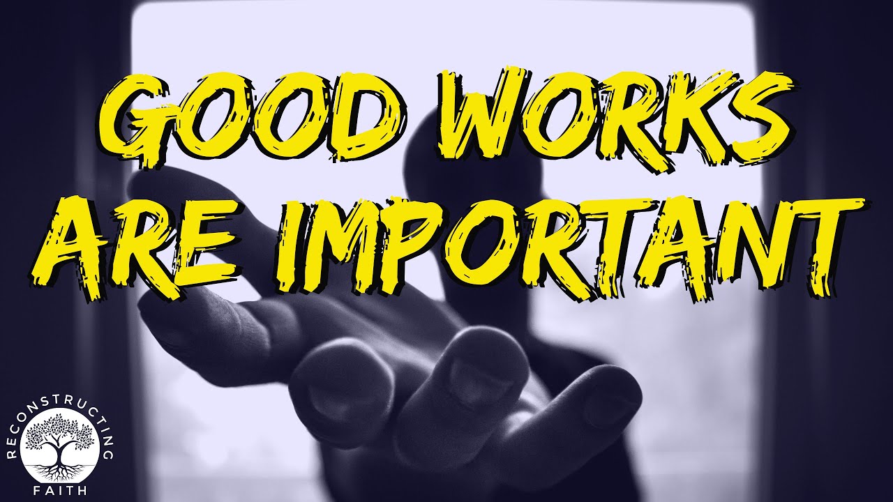 15 Good Works Are Important | Reconstructing Faith - YouTube