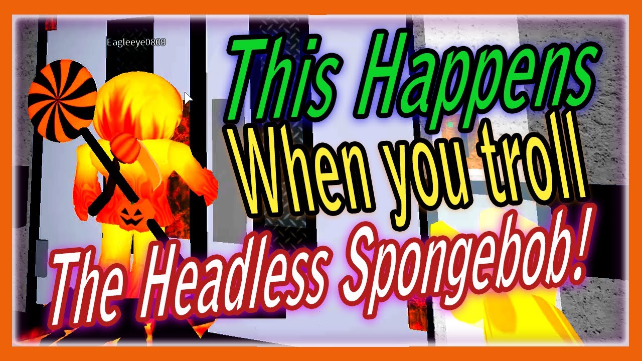 KhaCindy Beast | THE HEADLESS SPONGEBOB IS COMING FOR YOU... | ROBLOX ...
