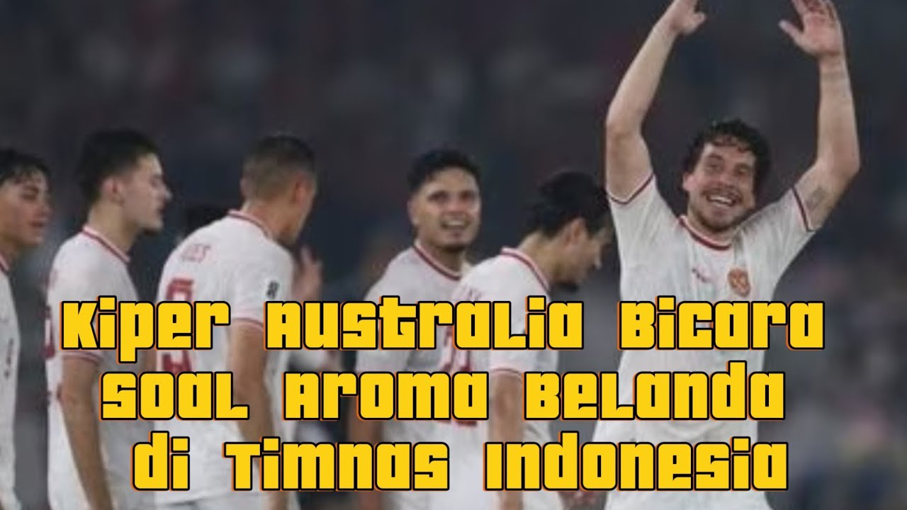 Kiper Australia Bicara soal Aroma Belanda di Timnas Indonesia - YouTube