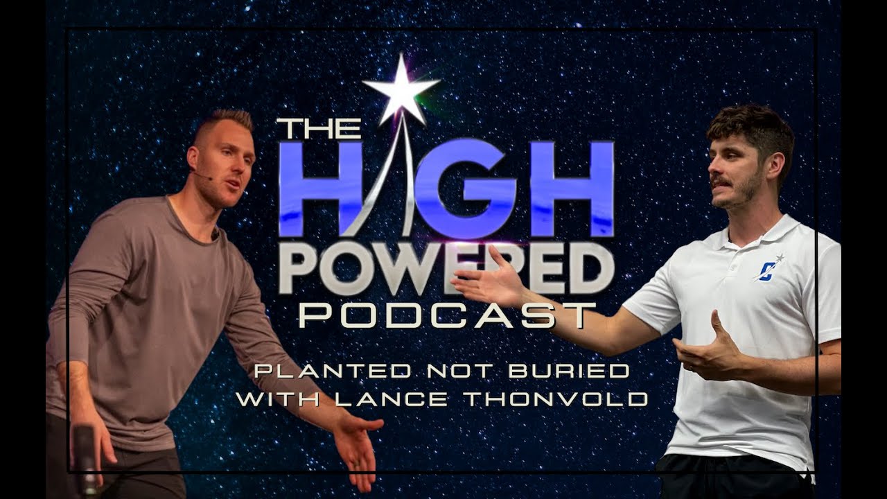Planted Not Buried with Lance Thonvold - The High Powered Podcast - YouTube