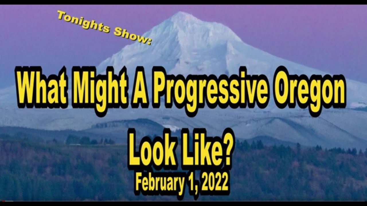 PDX Progressive Talk TV Feb 2022 What Would A Progressive Oregon Look ...