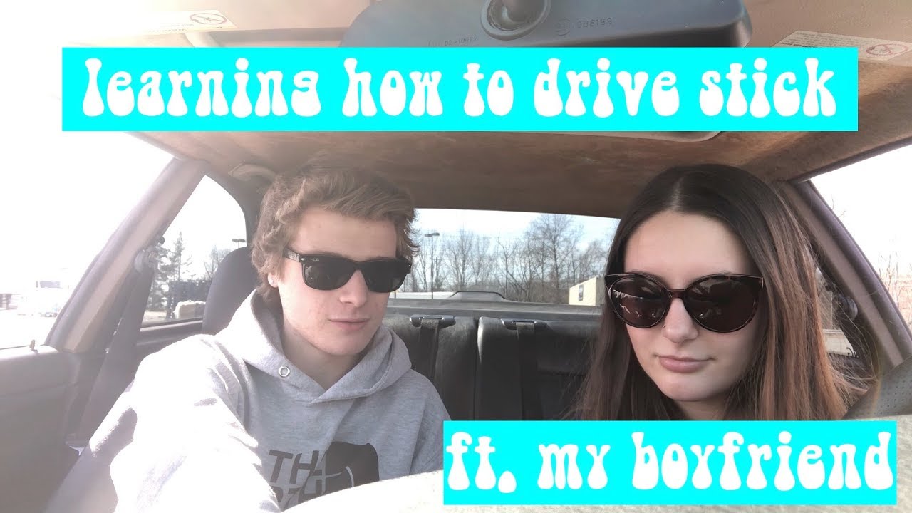 my boyfriend teaches me how to drive stick - YouTube