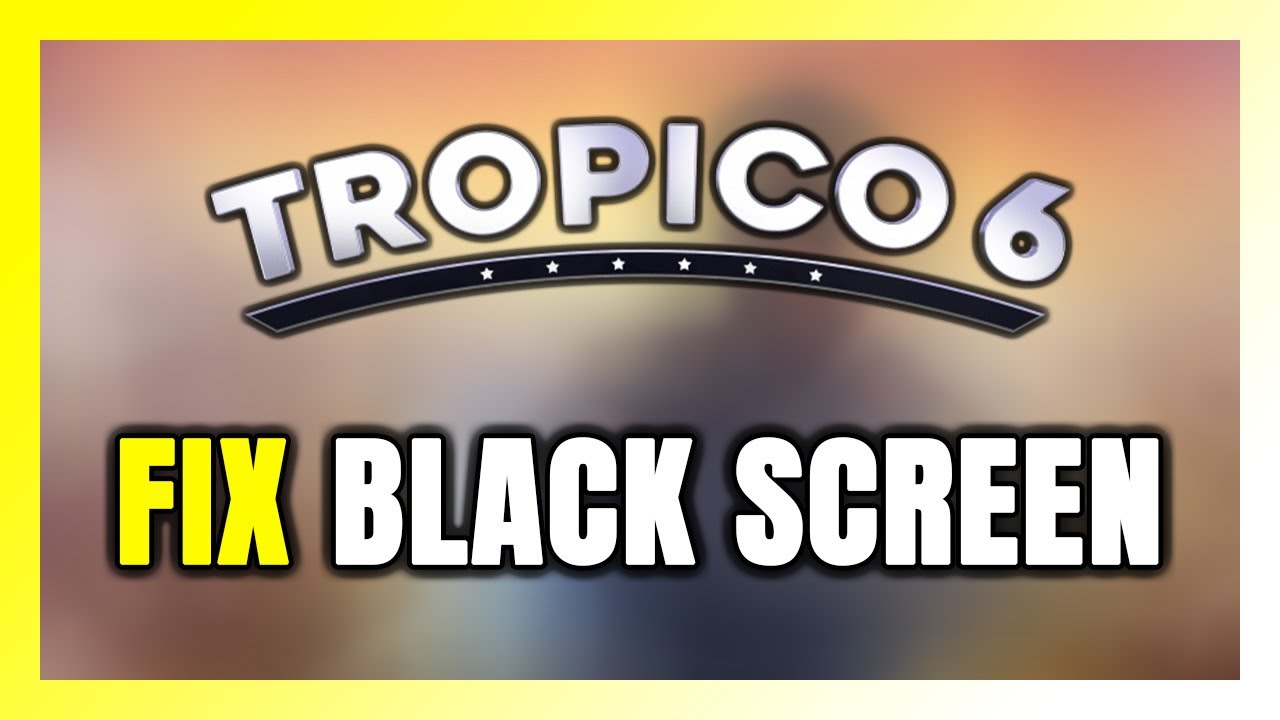 How to FIX Tropico 6 Black Screen! - YouTube