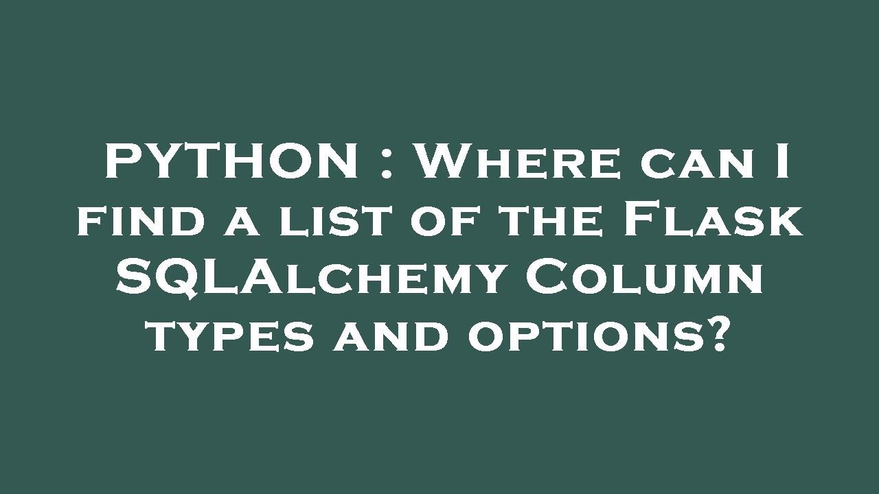 PYTHON Where Can I Find A List Of The Flask SQLAlchemy Column Types python-where-can-i-find-a-list-of-the-flask-sqlalchemy-column-types