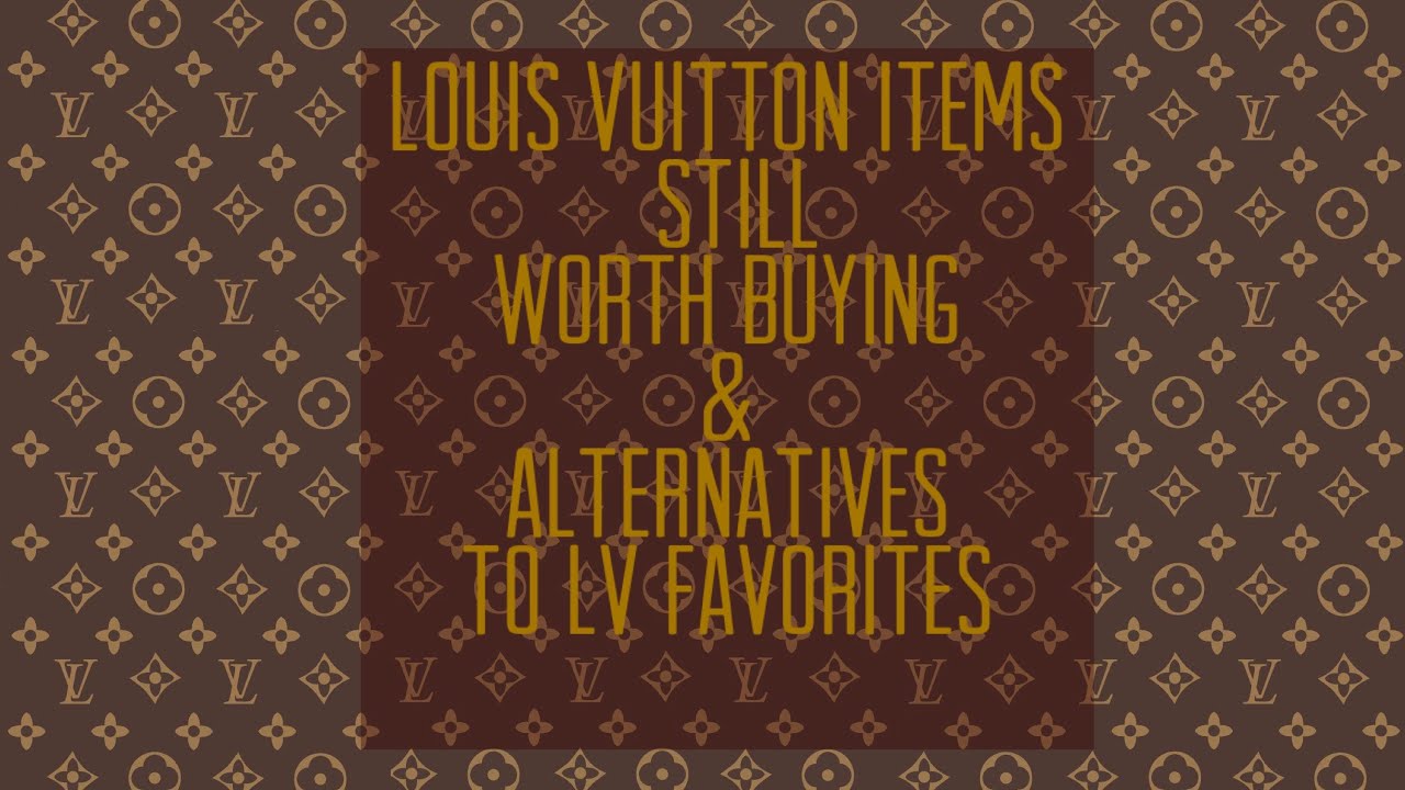 LOUIS VUITTON GUIDE What is STILL WORTH Buying and ALTERNATIVES to LV ...
