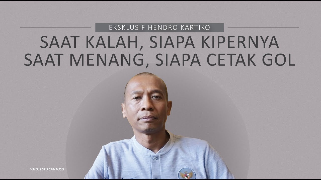EKSKLUSIF HENDRO KARTIKO: Saat Kalah Siapa Kipernya, Saat Menang Siapa ...